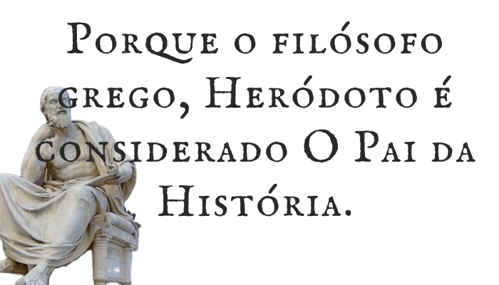 Porque Heródoto é considerado O Pai da História. - Leitura de História